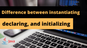 Difference between instantiating, declaring, and initializing - StackHowTo
