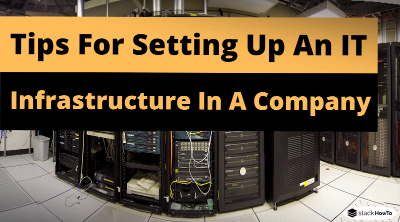 Tips For Setting Up An IT Infrastructure In A Company - StackHowTo