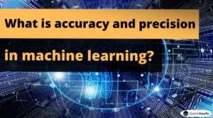 What is accuracy and precision in machine learning? - StackHowTo