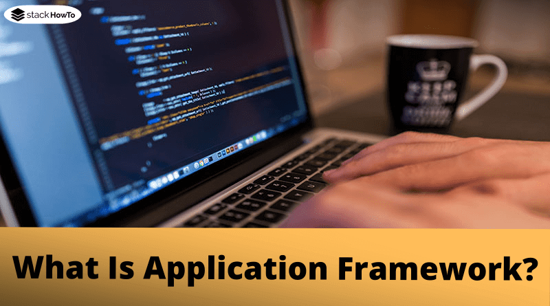 What Is An Application Framework? - StackHowTo