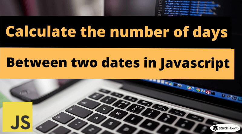 Calculate The Number Of Days Between Two Dates In Javascript StackHowTo