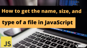 How to get the name, size, and type of a file in JavaScript - StackHowTo