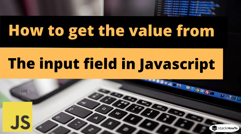 How To Get The Value From The Input Field In Javascript Stackhowto