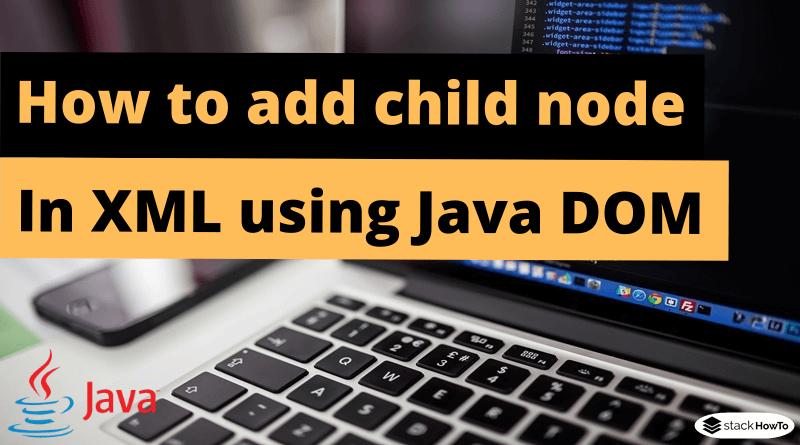How To Add Child Node In XML Using Java DOM StackHowTo