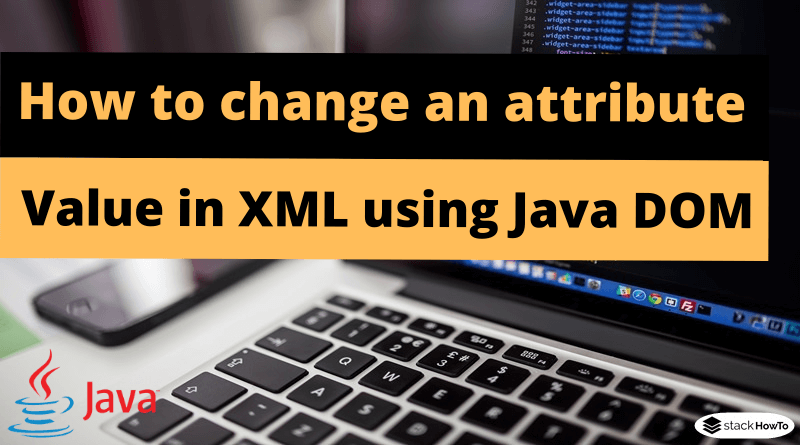 How To Change An Attribute Value In XML Using Java DOM StackHowTo