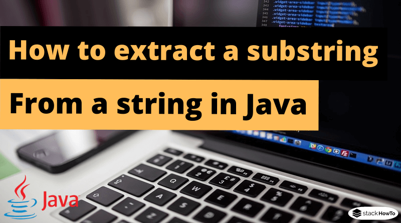 How To Extract A Substring From A String In Java StackHowTo