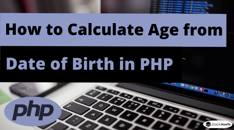 How To Calculate Age From Date Of Birth In PHP StackHowTo
