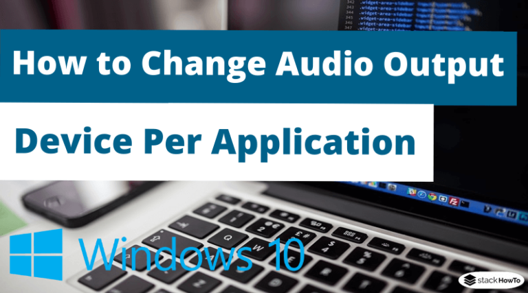 How to Change Audio Output Device Per Application on Windows 10 ...