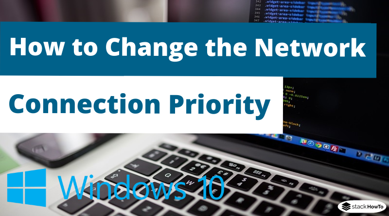 How to Change the Network Connection Priority in Windows 10 - StackHowTo