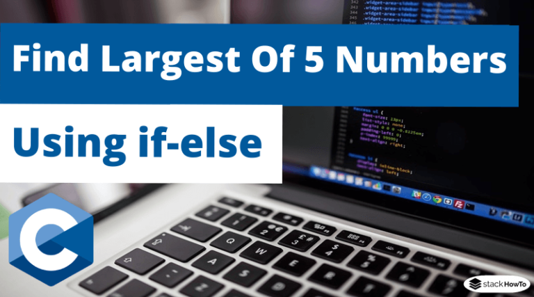 C Program To Find Largest Of 5 Numbers Using If else StackHowTo