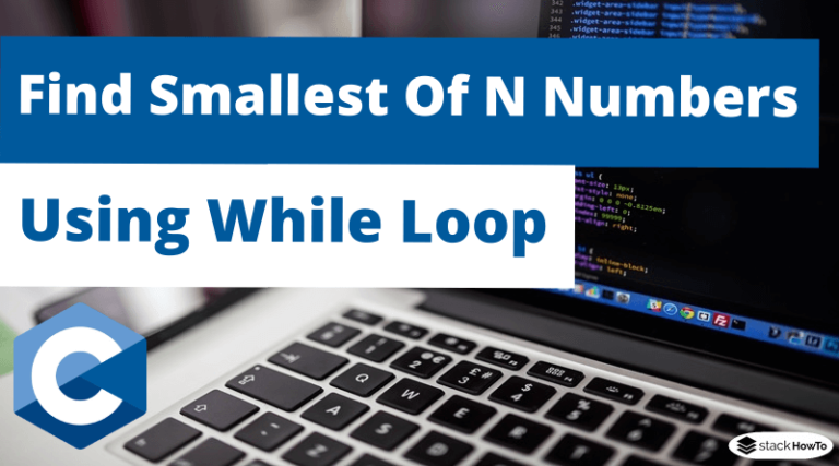 C Program To Find Smallest Of N Numbers Using While Loop Stackhowto