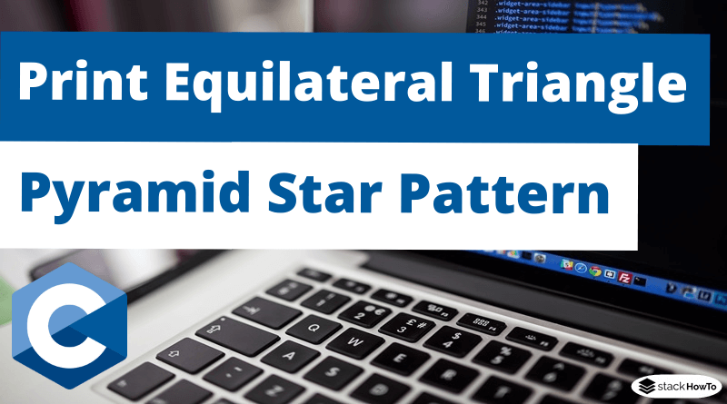 C Program To Print Equilateral Triangle | Pyramid Star Pattern - StackHowTo C Program To Print Equilateral Triangle | Pyramid Star Pattern - StackHowTo