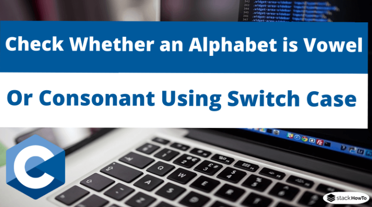 C Program To Check Whether An Alphabet Is Vowel Or Consonant Using 