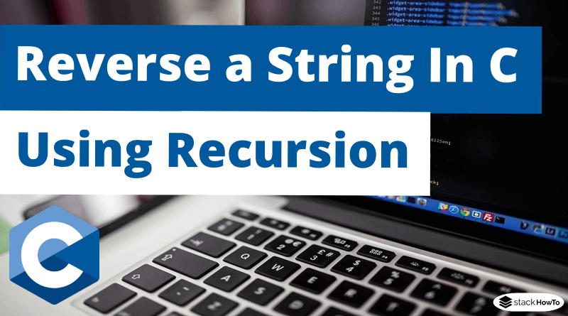 Reverse A String In C Using Recursion Stackhowto
