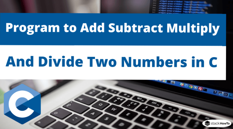 Write A Program To Add Subtract Multiply And Divide Two Numbers In C Stackhowto
