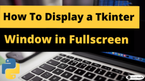 How To Display a Tkinter Window in Fullscreen - StackHowTo