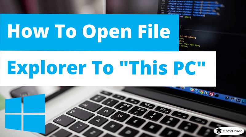 How To Open File Explorer To This PC StackHowTo