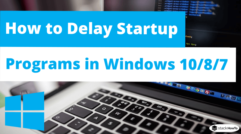 How to Delay Startup Programs in Windows 10/8/7 - StackHowTo